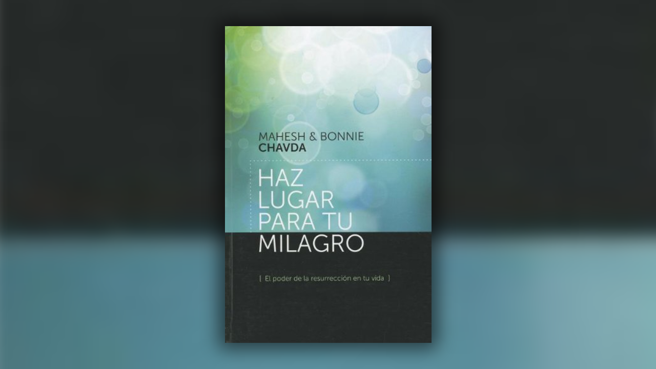 Haz lugar para tu milagro - Mahesh & Bonnie Chavda - Una Buena Lectura